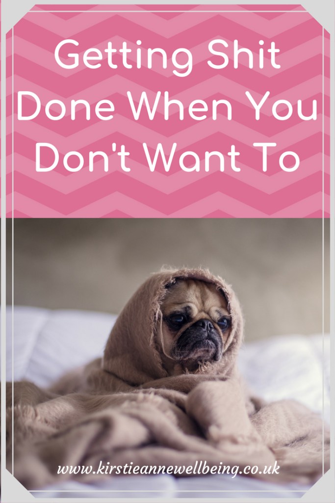 Tips For Getting Shit Done When You Don’t Want To – Kirstie Anne Wellbeing